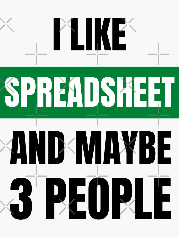 "i like spreadsheet and maybe 3 people" Sticker for Sale by ...