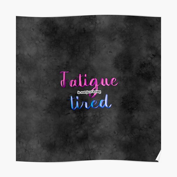 "Fatigue is not just being tired" Poster for Sale by Milamara | Redbubble