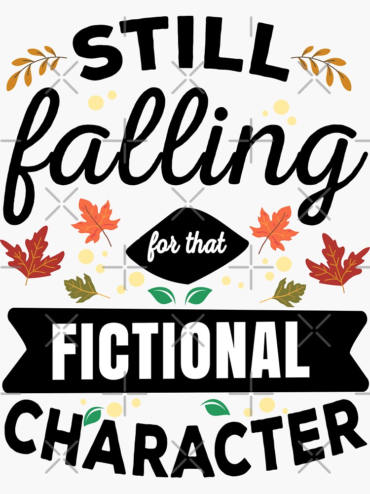 "STILL FALLING FOR THAT FICTIONAL CHARACTER- " Sticker for Sale by ...