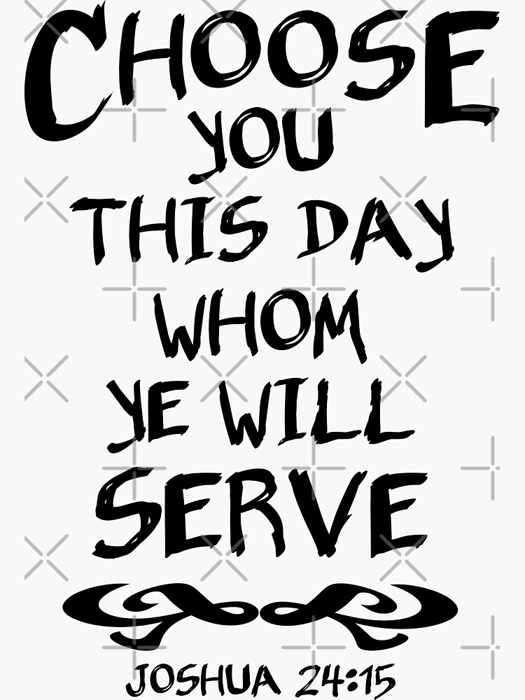 "Choose You This Day Whom Ye Will Serve Joshua 24:15 Bible Verse KJV ...