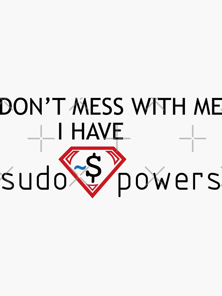 "Programmer humor. Linux joke. Don't mess with me I have sudo powers ...