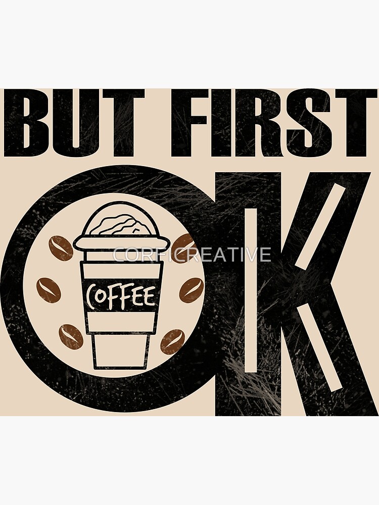 " Ok But First Coffee " Poster for Sale by CORFICREATIVE | Redbubble