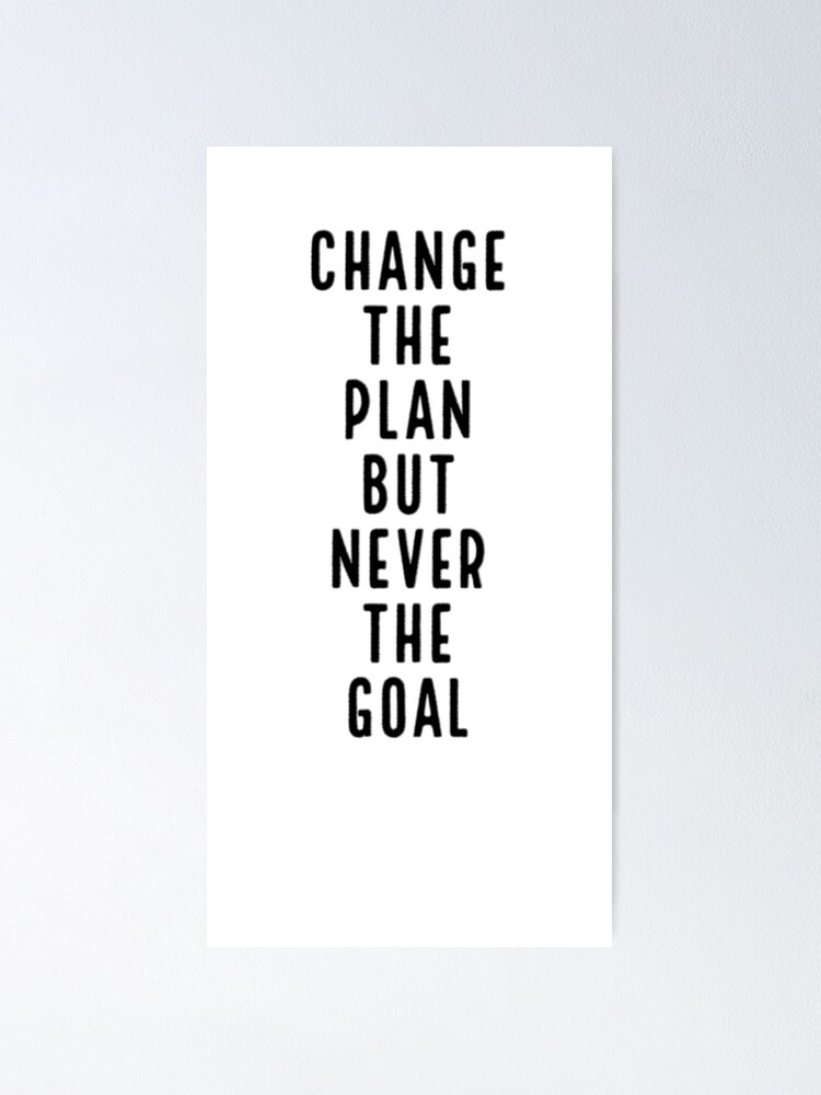 "Change the plan but never the goal " Poster for Sale by Quadzillaa ...