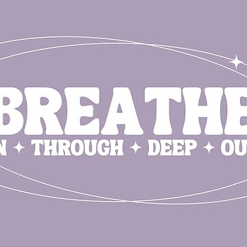 "breathe in, breathe through, breathe deep, breathe out" Sticker for ...