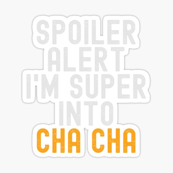 "Funny Spoiler Alert I'm Super Into Cha Cha" Sticker for Sale by ...