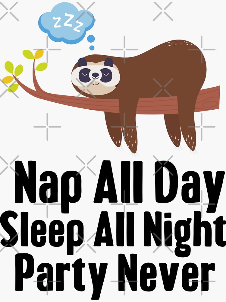 "Nap All Day Sleep All Night Party Never - Funny Sloth Quote" Sticker ...