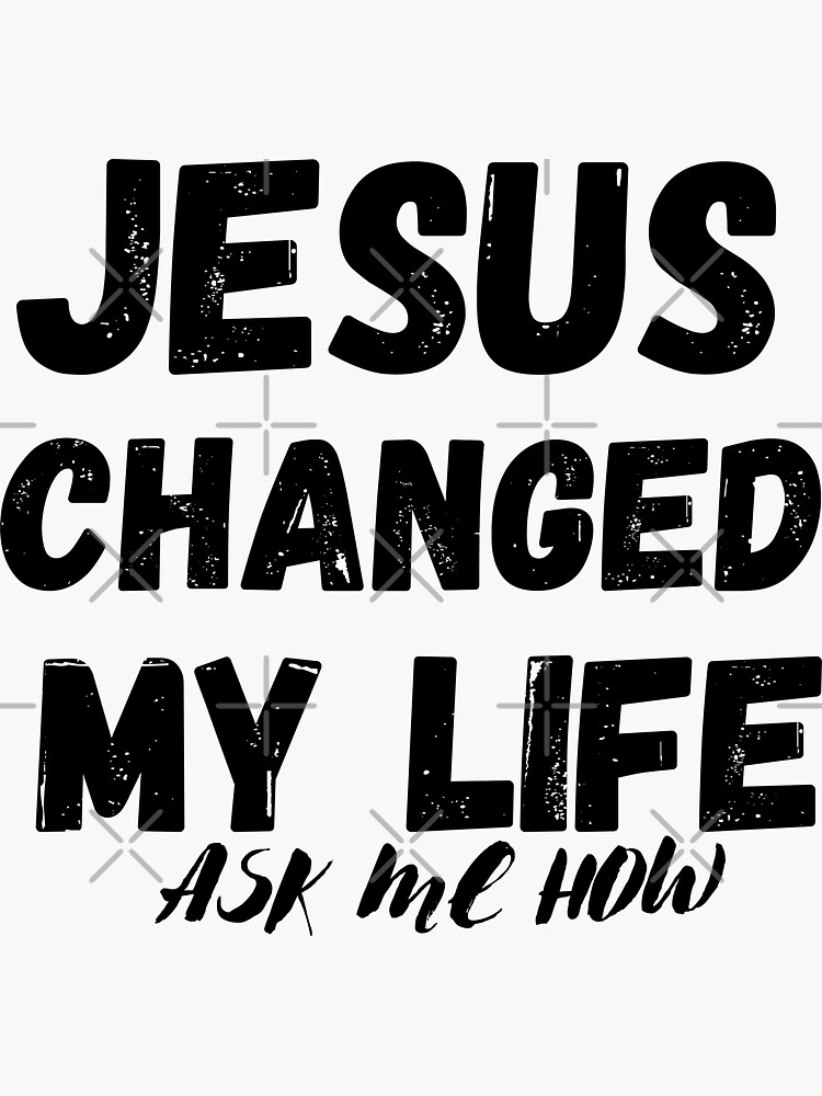"Jesus Changed My Life Asked Me How " Sticker for Sale by Ynssama ...