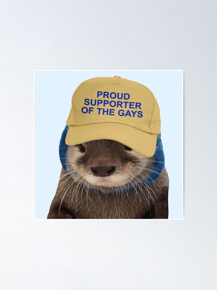 Proud Supporter Of The Gays Funny Otter Joke Meme Poster For Sale By Ssfootball Redbubble