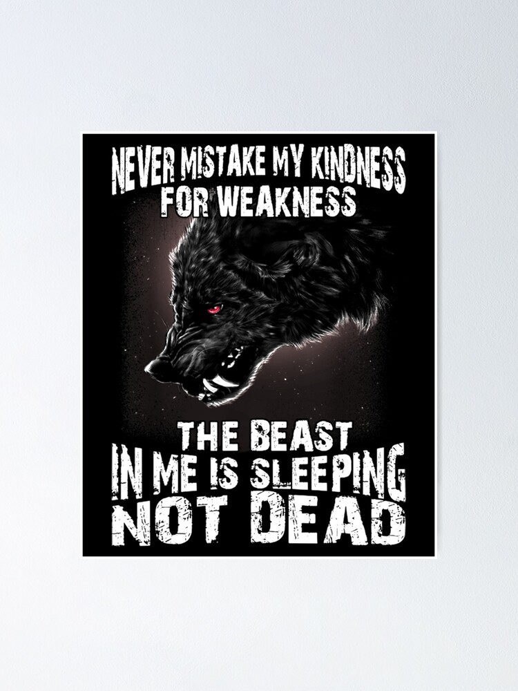 "Wolf Never Mistake My Kindness For Weakness The Beast In Me " Poster ...
