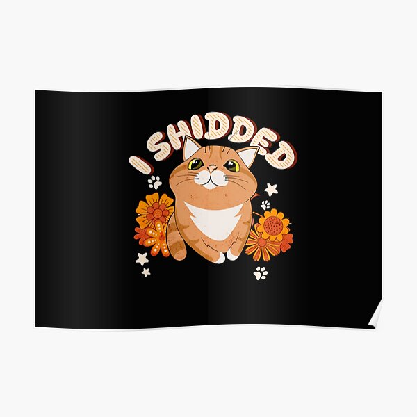 "Funny I Shidded Cat " Poster for Sale by CottonChirp | Redbubble