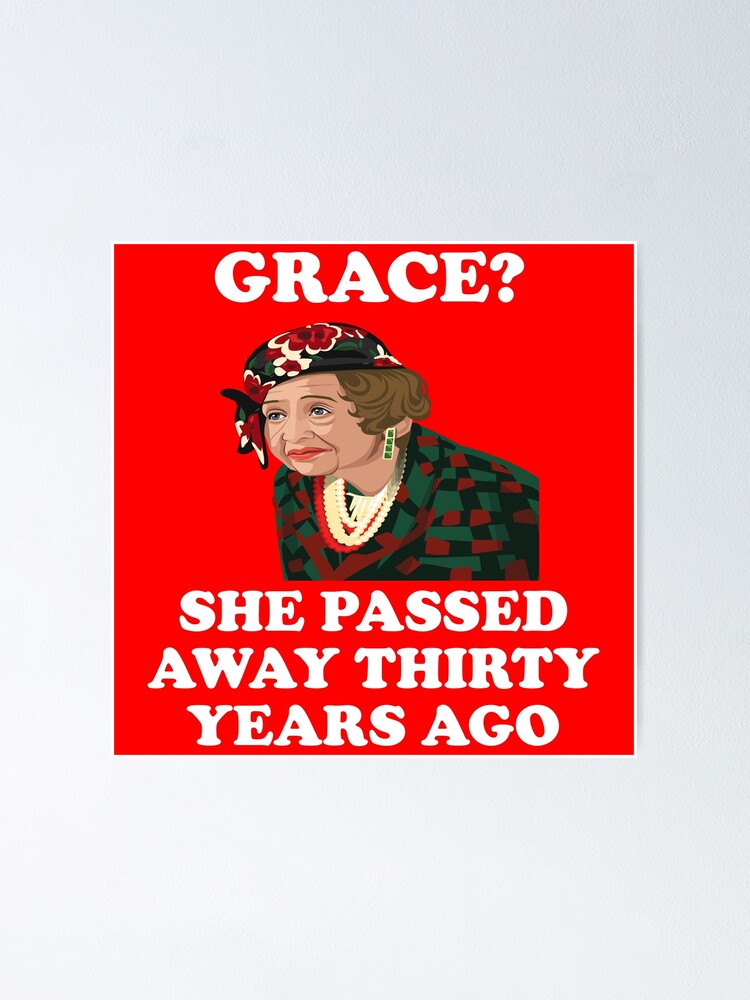 "Grace? She Passed Away Thirty Years Ago" Poster for Sale by Christmas ...