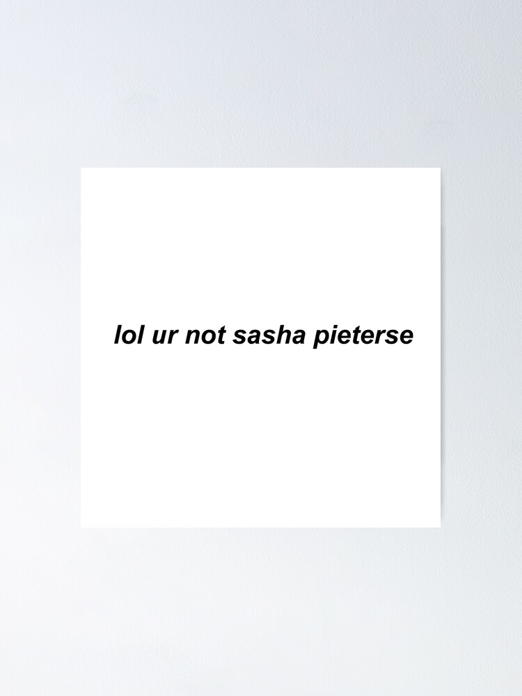 "lol ur not sasha pieterse" Poster for Sale by domiellis | Redbubble
