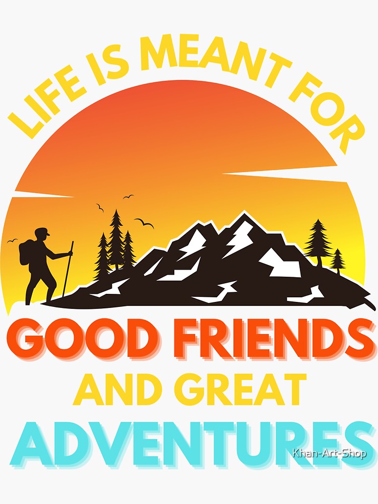 " Life Is Meant For Good Friends And Great Adventures Sticker" Sticker ...