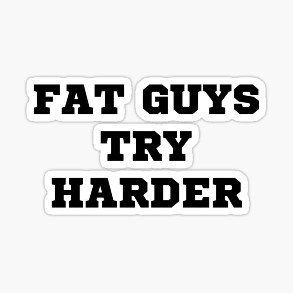 "Fat Guys Try Harder" Sticker for Sale by Eriksonshop | Redbubble