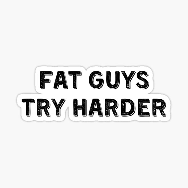 "Fat Guys Try Harder" Sticker for Sale by Eriksonshop | Redbubble