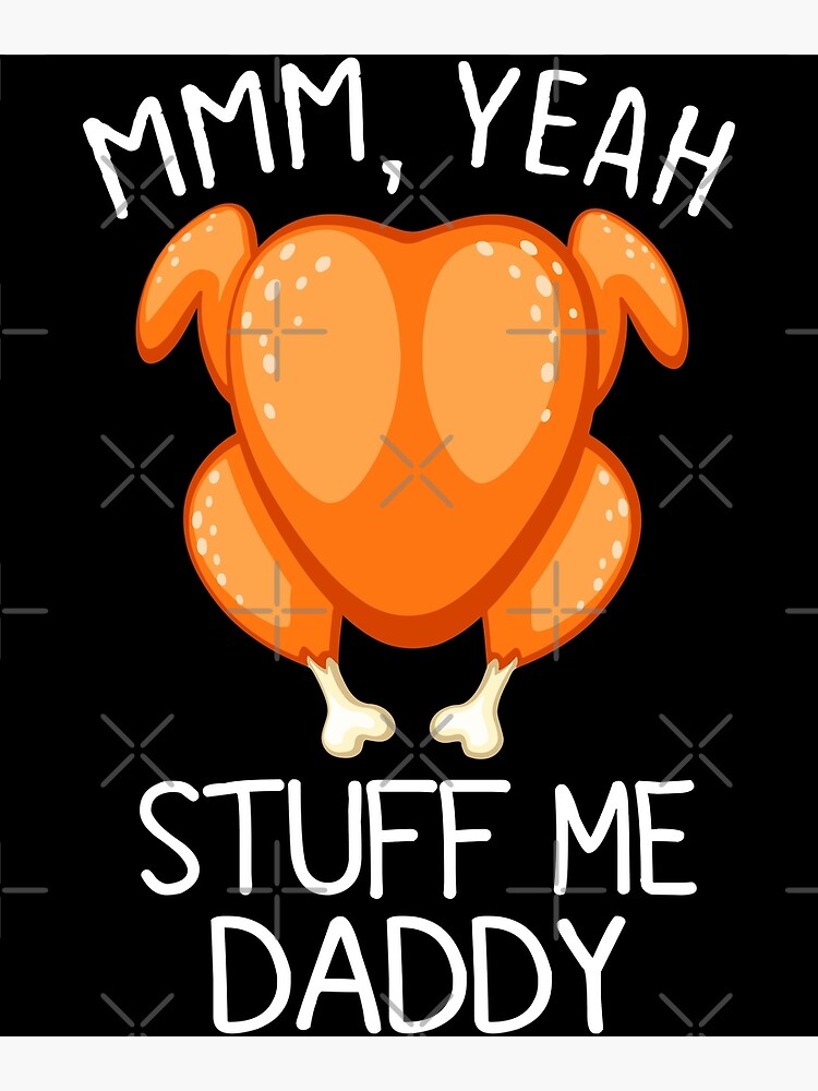 "Mmm, Yeah Stuff Me Daddy Funny Thanksgiving Roasted Turkey" Poster for ...