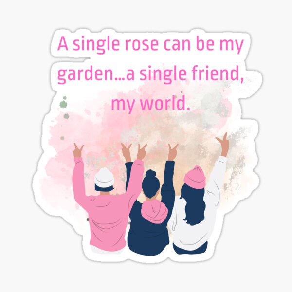 "A SINGLE ROSE CAN BE MY GARDEN... A SINGLE FRIEND, MY WORLD" Sticker ...