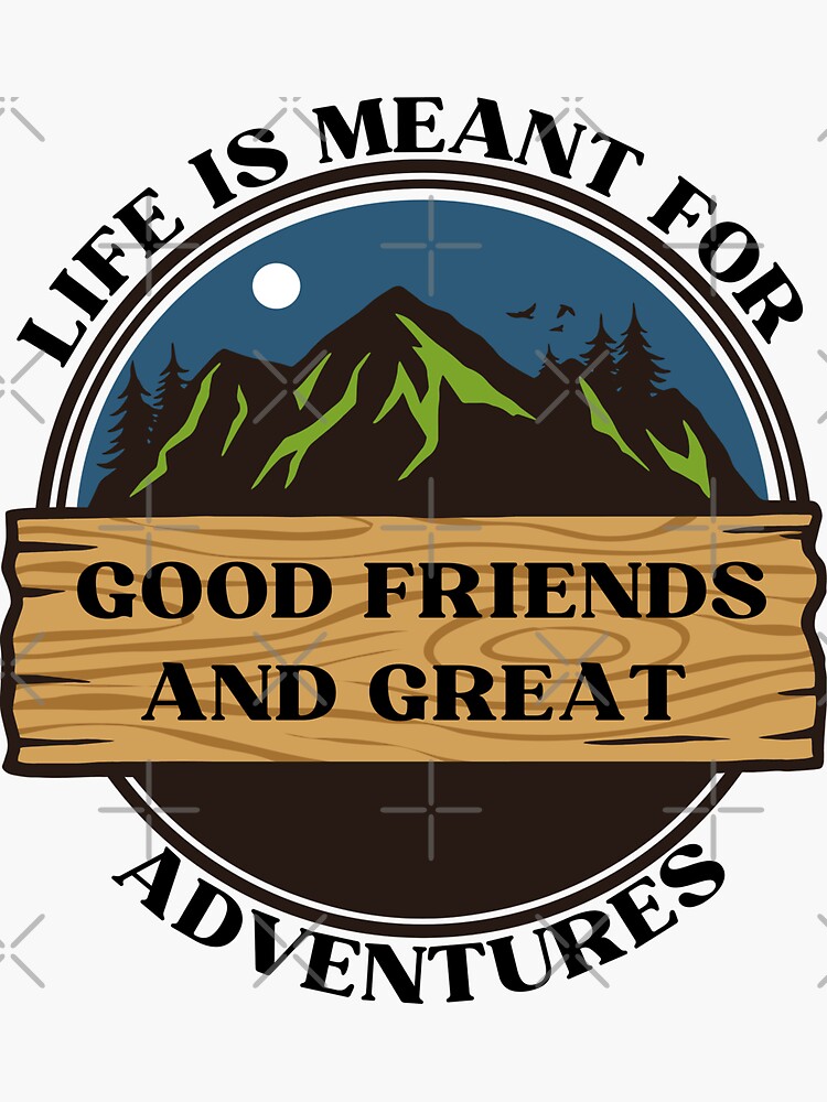 "Life Is Meant For Good Friends And Great Adventures" Sticker for Sale ...