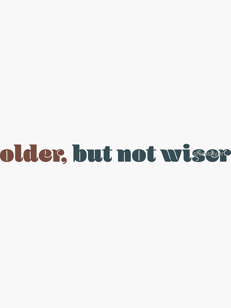 "older, but not wiser" Sticker for Sale by shirasilver | Redbubble