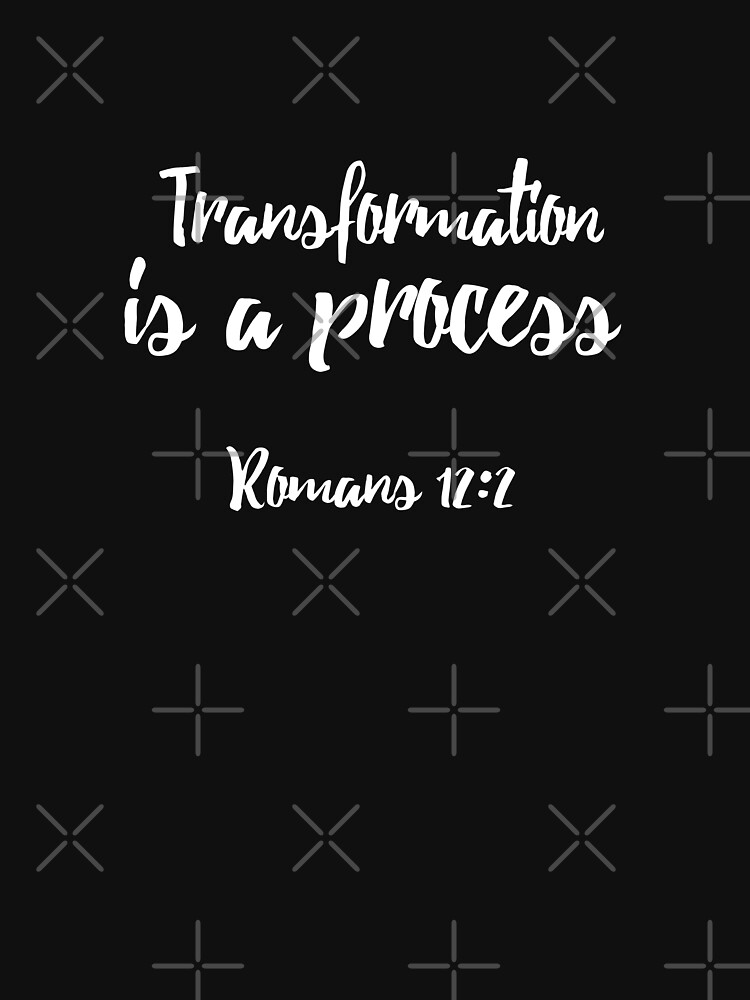 "Transformation is a Process Romans 12.2" T-shirt for Sale by ...