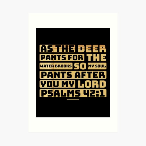 " My Soul Pants after you, God Psalm 42:1" Art Print for Sale by ...