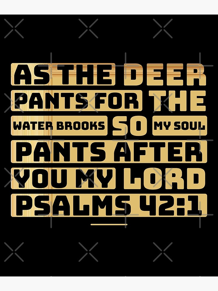 " My Soul Pants after you, God Psalm 42:1" Art Print for Sale by ...