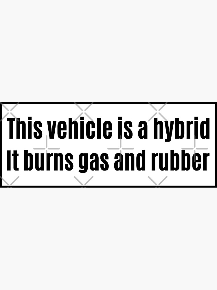 "This vehicle is a hybrid It burns gas and rubber, Funny Car Bumper ...