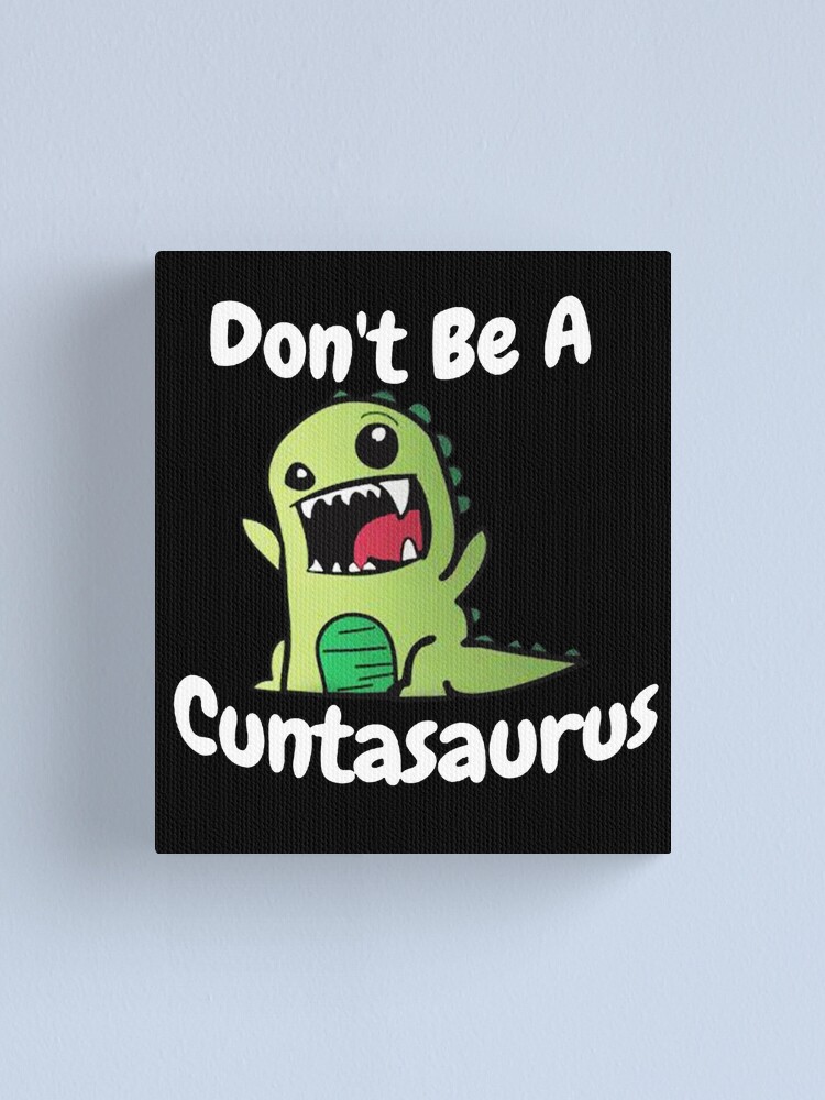 "Don't Be A Cuntasaurus Funny Cuntasaurus 2022 Cuntasaurus LIMITED Rex ...