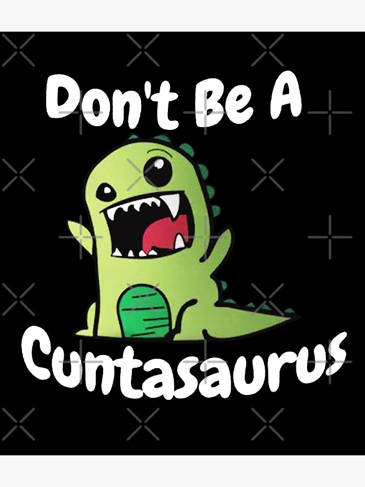 "Don't Be A Cuntasaurus Funny Cuntasaurus 2022 Cuntasaurus LIMITED Rex ...