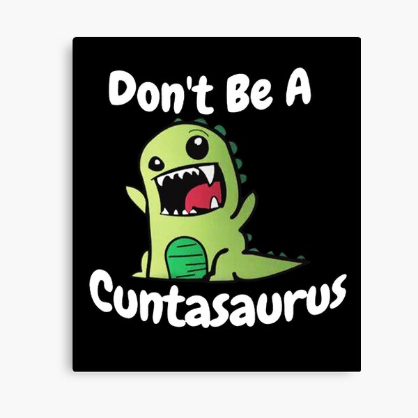 "Don't Be A Cuntasaurus Funny Cuntasaurus 2022 Cuntasaurus LIMITED Rex ...