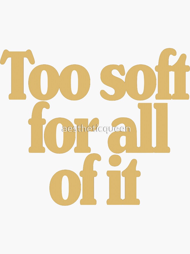 "Too Soft for All of It" Sticker for Sale by aestheticqueen | Redbubble