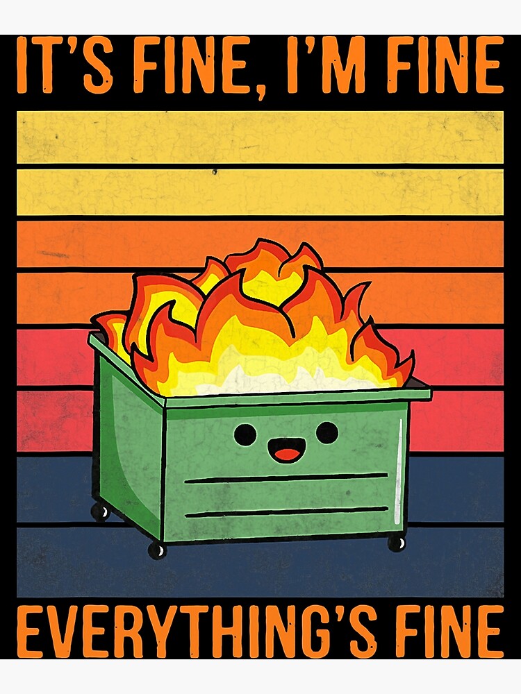 "It's Fine I'm Fine Everything Is Fine Funny Dumpster Fire" Poster for ...