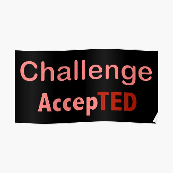 "Challenge AccepTED" Poster for Sale by thatthespian | Redbubble