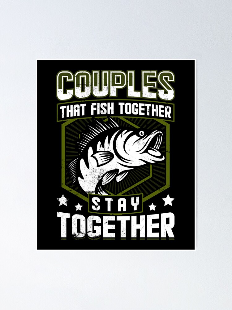 "Couples that Fish Together stay together" Poster for Sale by ...