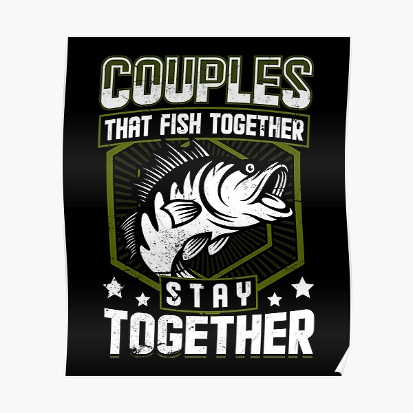 "Couples that Fish Together stay together" Poster for Sale by ...