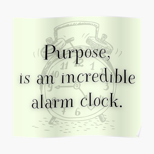 "Purpose is an incredible alarm clock" Poster for Sale by QUOT-s ...