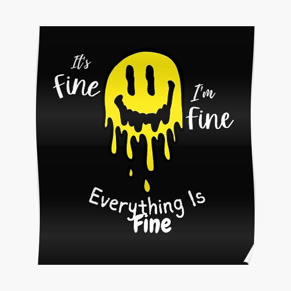 "Its Fine I'm Fine Everything is Fine Melting Smiley " Poster for Sale ...