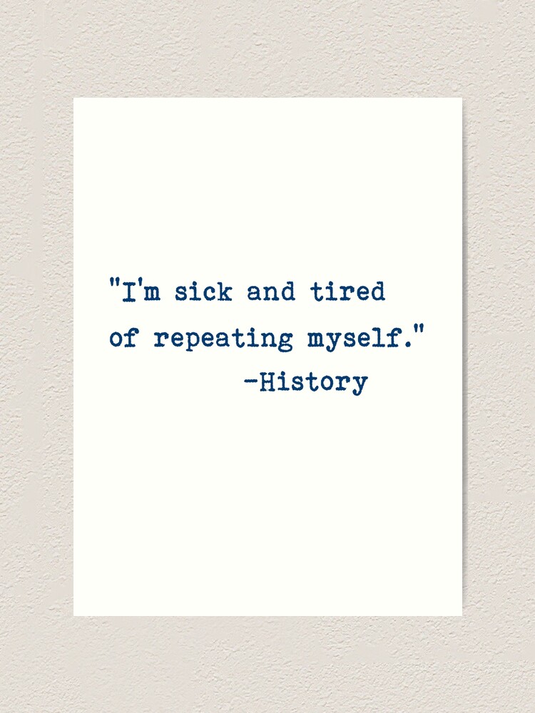 "History Repeating Itself - Stop Repeating History" Art Print for Sale ...