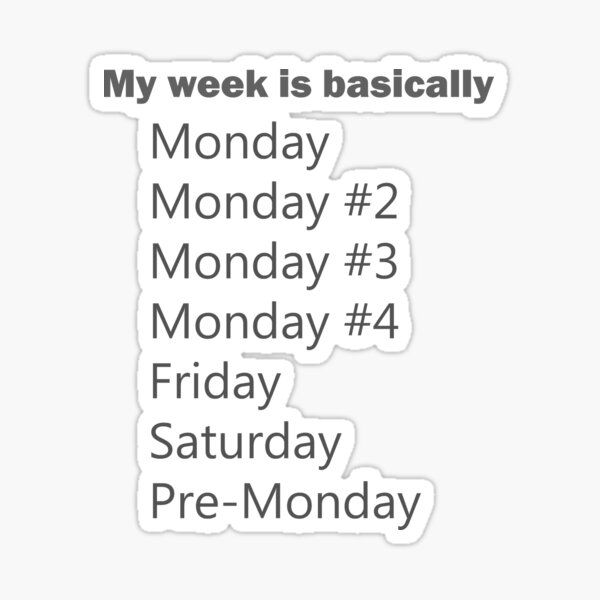 "My week is like Monday Monday Monday Monday Monday.... " Sticker for ...