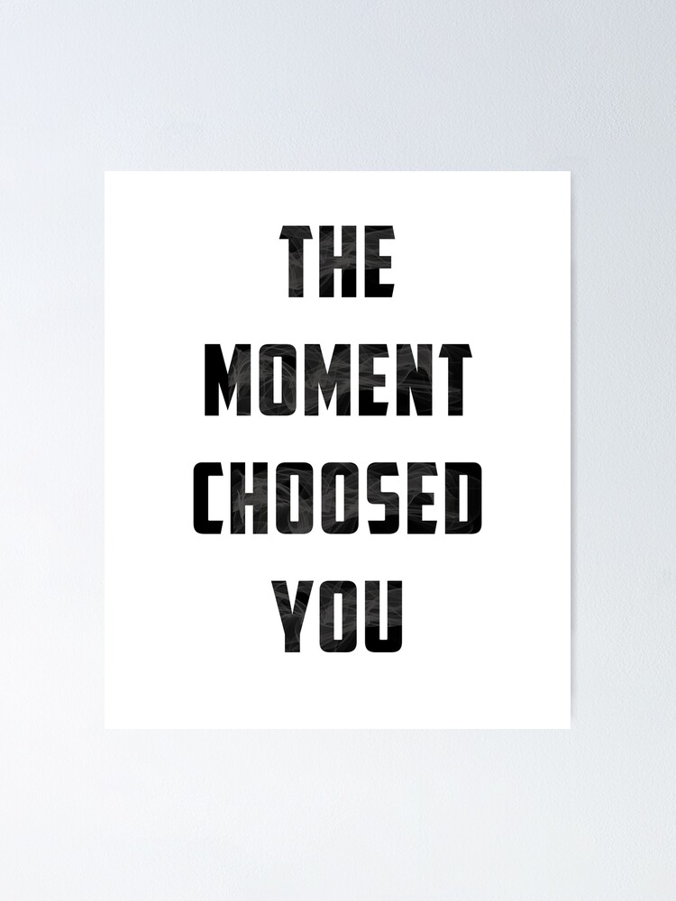 "the moment choosed you" Poster for Sale by RamiShoping | Redbubble