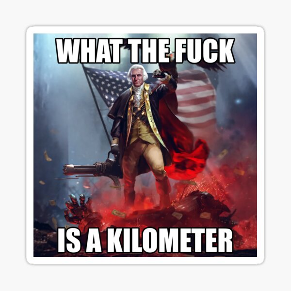  What The Fuck Is A Kilometer George Washington Meme Sticker For Sale