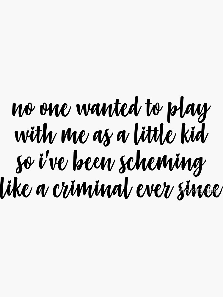"scheming like a criminal ever since" Sticker for Sale by WorkingOnIt ...