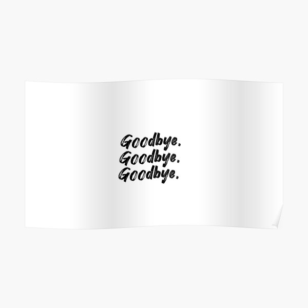 "Goodbye, Goodbye, Goodbye" Poster for Sale by das065 | Redbubble