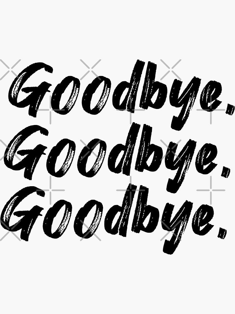"Goodbye, Goodbye, Goodbye" Sticker for Sale by das065 | Redbubble