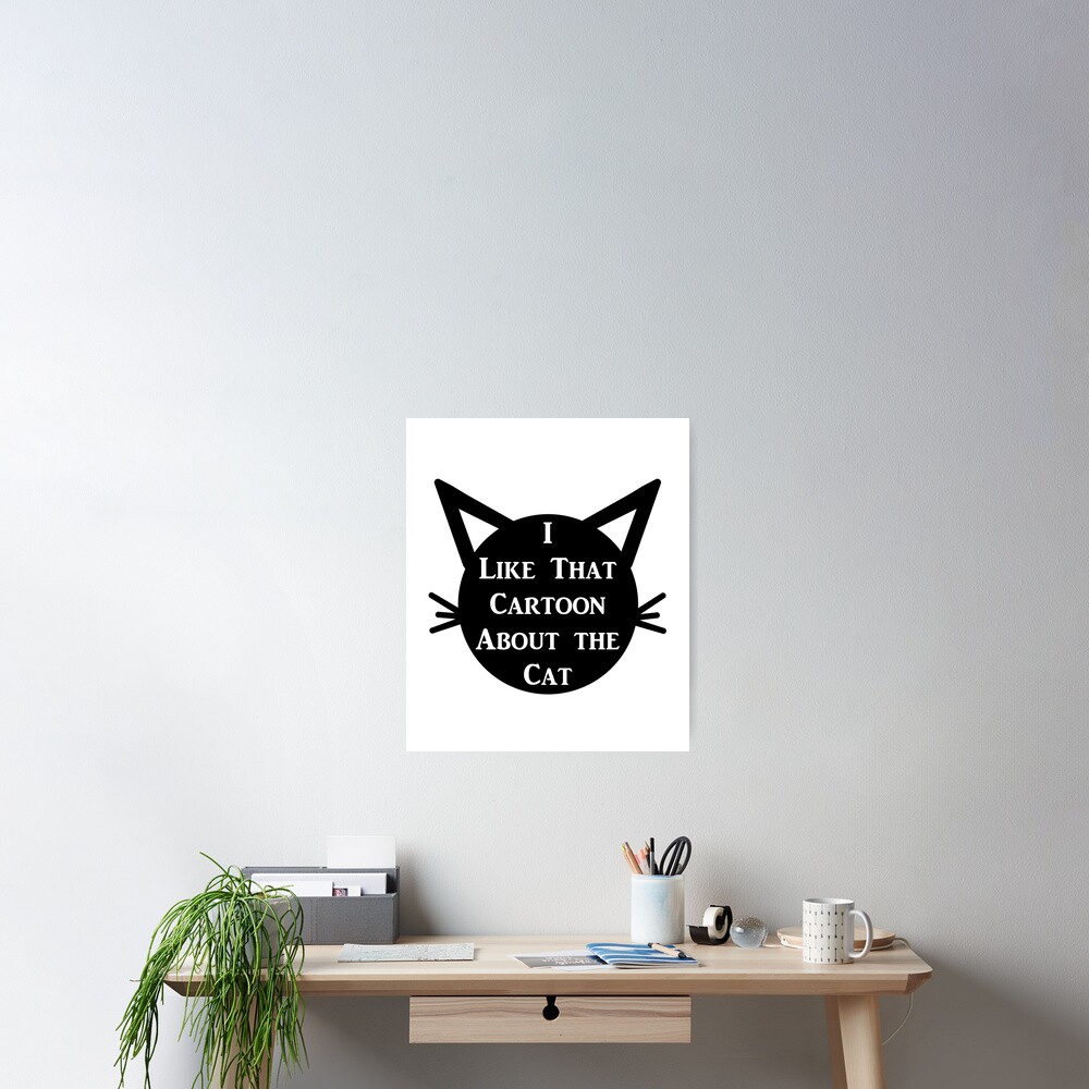 "I Like That Cartoon About The Cat Funny Cat" Poster for Sale by ...