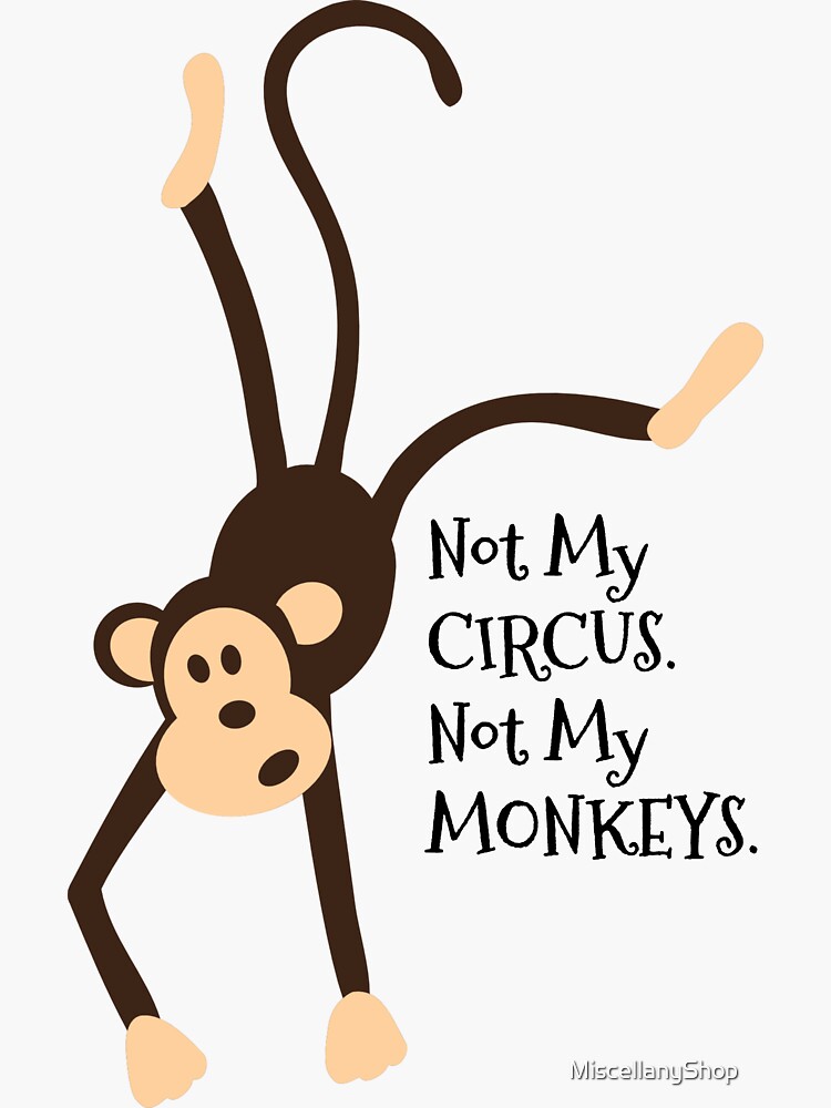 "Not My Circus. Not My Monkeys" Sticker for Sale by MiscellanyShop ...