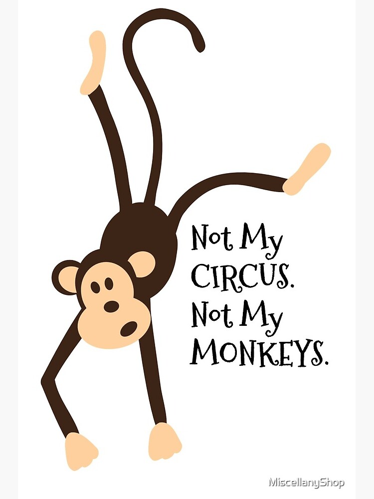 "Not My Circus. Not My Monkeys" Art Board Print for Sale by MiscellanyShop | Redbubble