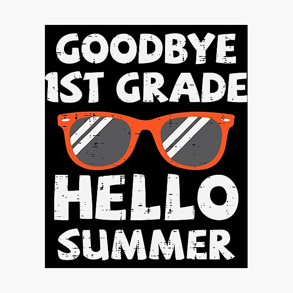 "Goodbye 1st Grade Hello Summer Last Day Of School" Photographic Print ...