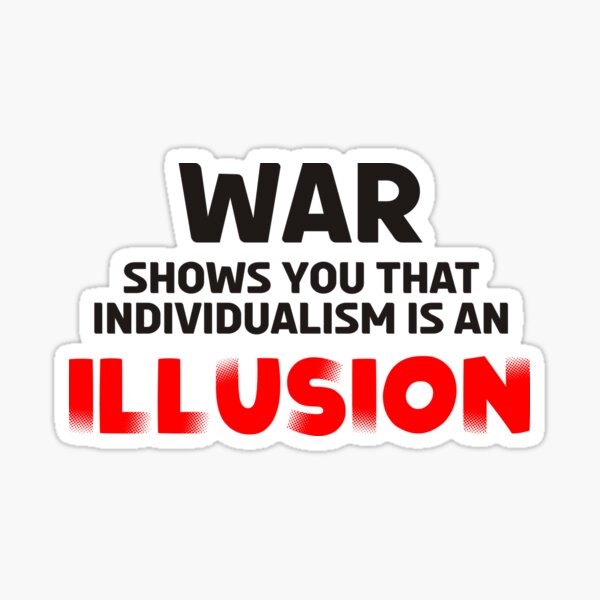 "WAR SHOWS YOU THAT INDIVIDUALISM IS AN ILLUSION" Sticker for Sale by ...