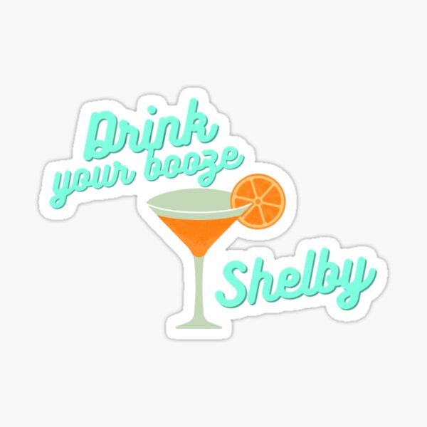 "Drink your booze, Shelby" Sticker for Sale by Cubcake-Designs | Redbubble